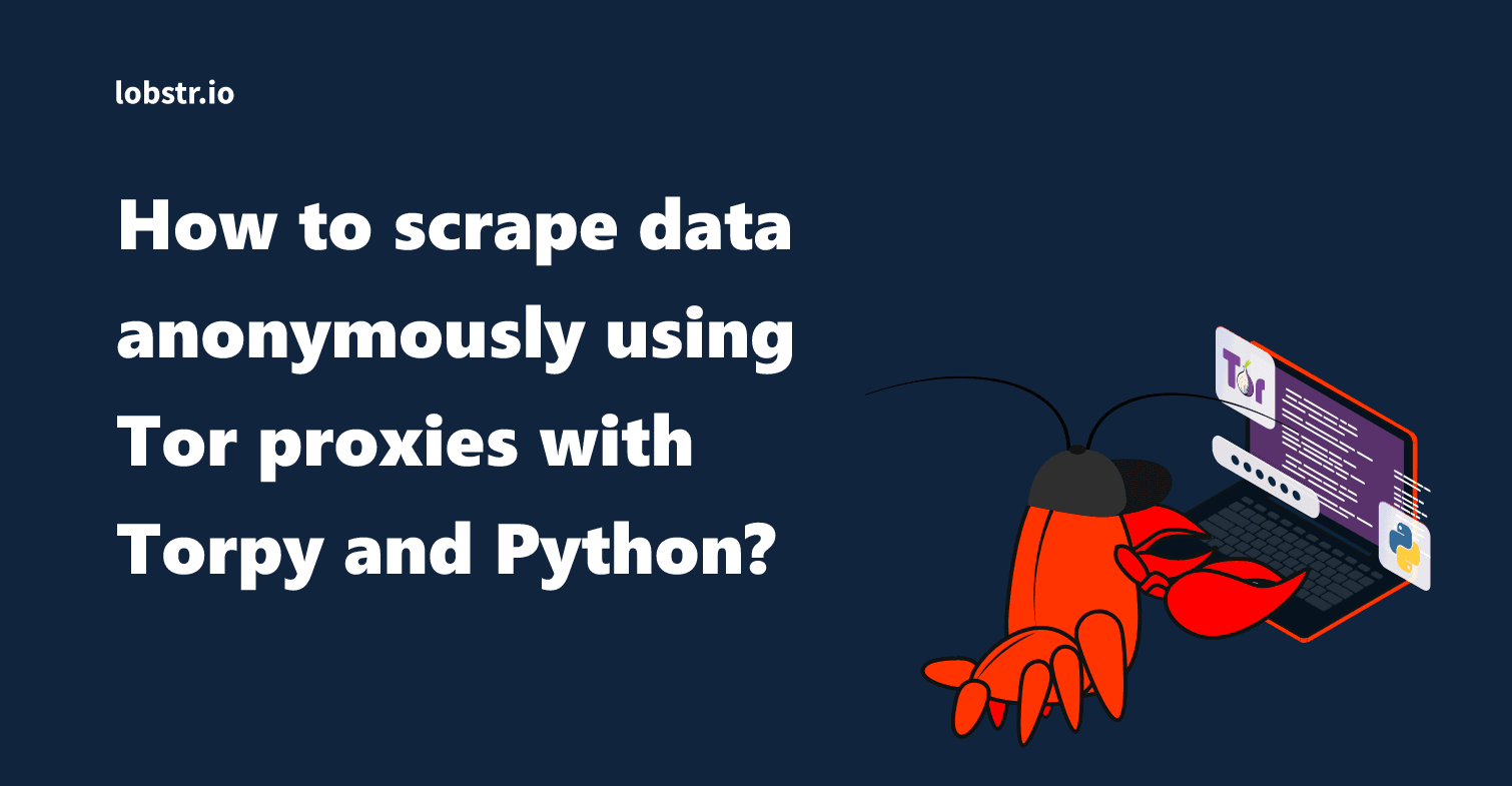 How to scrape data anonymously using Tor proxies and Python?
